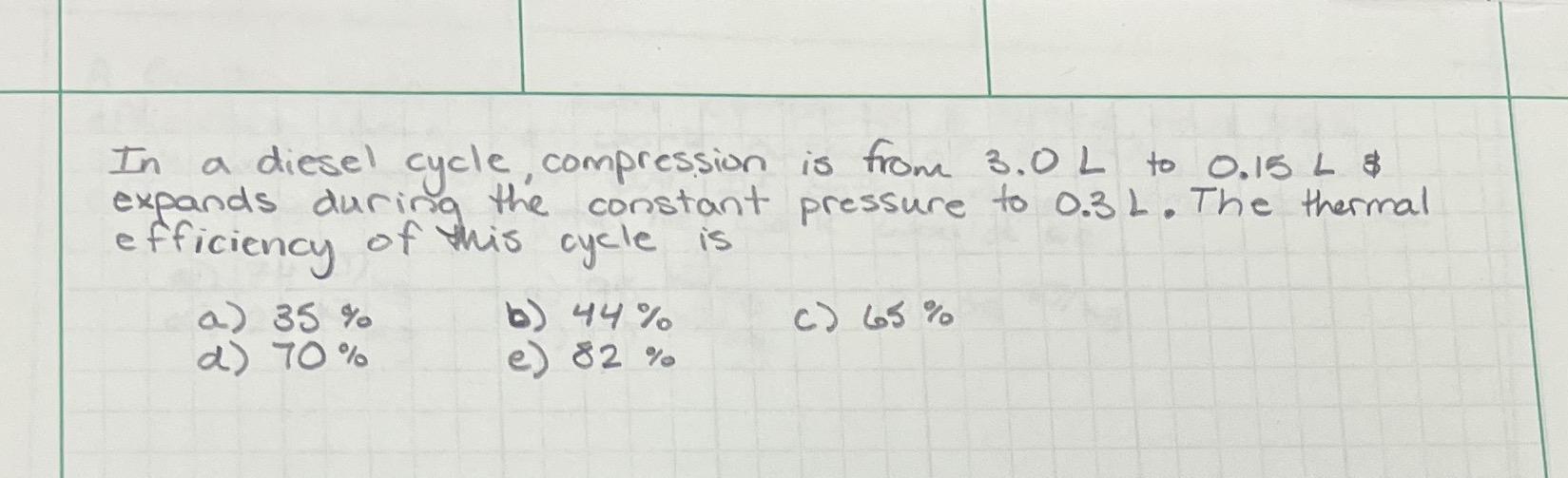 Solved In a diesel cycle, compression is from 3.0 L to 0.15 | Chegg.com