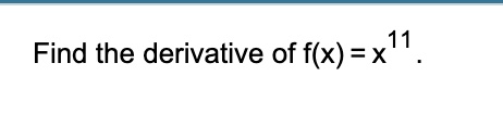 Solved Find the derivative of f(x)=x11. | Chegg.com