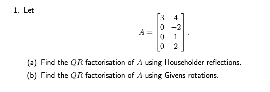 Solved 1. Let A=⎣⎡30004−212⎦⎤ (a) Find the QR factorisation | Chegg.com