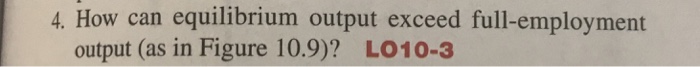 Solved 4. How can equilibrium output exceed full-employment | Chegg.com