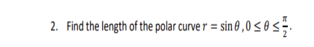 Solved 2. Find the length of the polar curve r=sinθ,0≤θ≤2π. | Chegg.com