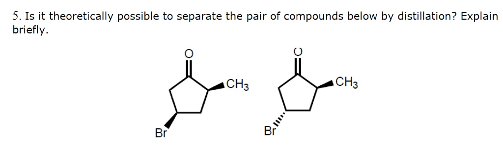 Solved 5. Is it theoretically possible to separate the pair | Chegg.com