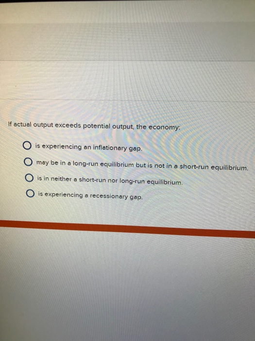 Solved f actual output exceeds potential output, the economy | Chegg.com