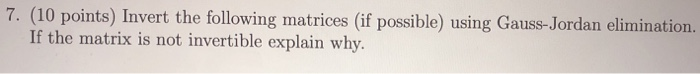 Solved 7. (10 points) Invert the following matrices (if | Chegg.com