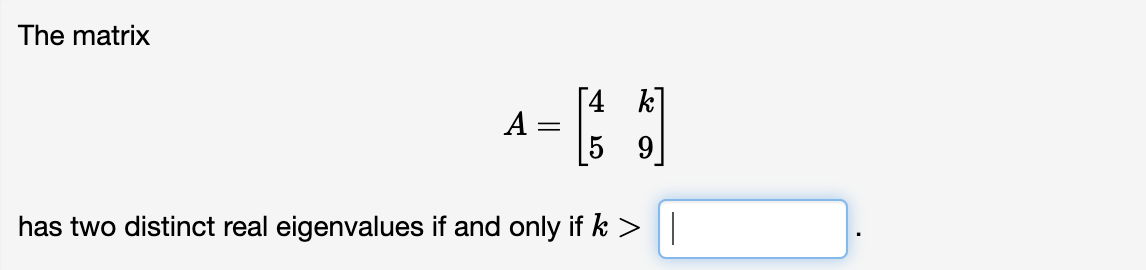 Solved The matrix A=[45k9] has two distinct real eigenvalues | Chegg.com