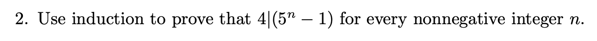 Solved 2. Use induction to prove that 4∣(5n−1) for every | Chegg.com