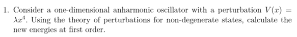 Solved 1. Consider a one-dimensional anharmonic oscillator | Chegg.com Solved 1. Consider a one-dimensional anharmonic oscillator | Chegg.com