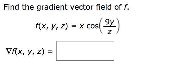 Solved Find the gradient vector field of f. f(x, y, z) - x | Chegg.com