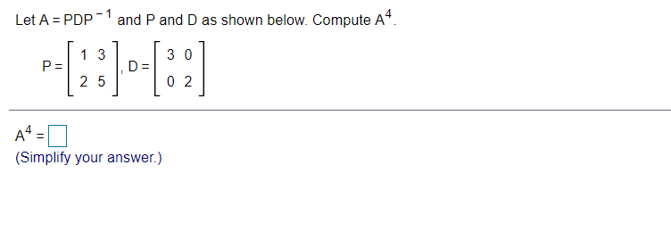 Solved Let A = PDP-1 and P and D as shown below. Compute A4. | Chegg.com