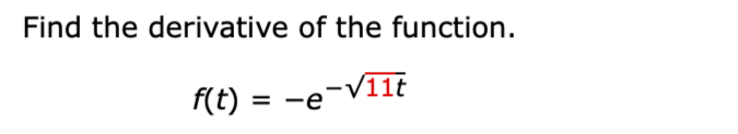 Solved Find the derivative of the function.f(t)=-e-11t2 | Chegg.com