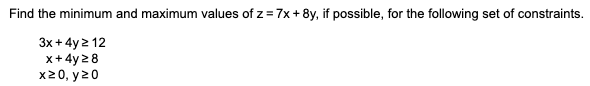 Solved Find the minimum and maximum values of z = 7x + 8y, | Chegg.com