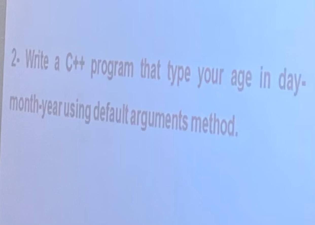 Solved 2. Write a Chu program that type your age in day- | Chegg.com