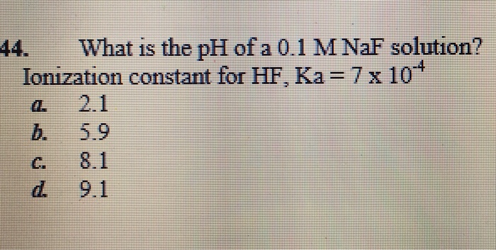Solved 44. What is the pH of a 0.1 M NaF solution? | Chegg.com