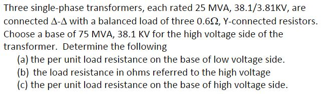 Solved Three single-phase transformers, each rated 25 MVA, | Chegg.com