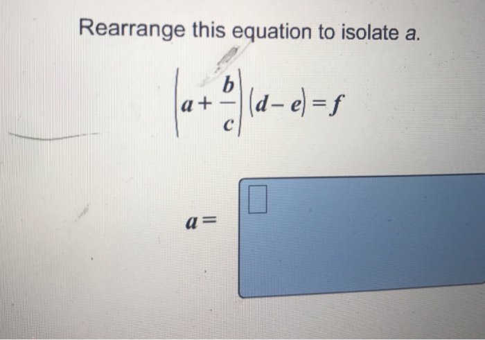 Solved Rearrange this equation to isolate a. (a + b/c) (d - | Chegg.com