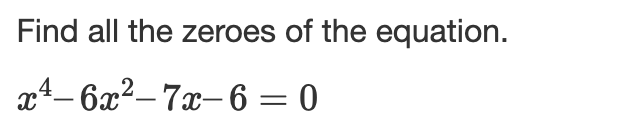 Solved Find all the zeroes of the equation. x4−6x2−7x−6=0 | Chegg.com