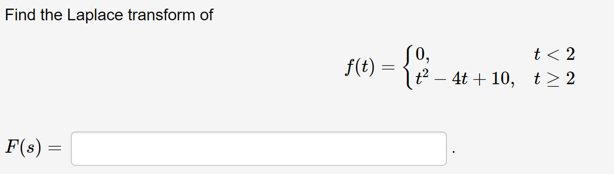Solved Find the Laplace transform of f(t)={0,t2−4t+10,t