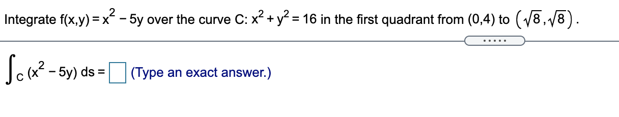 Solved Integrate f(x,y)= x² - 5y over the curve C: x2 + y2 = | Chegg.com
