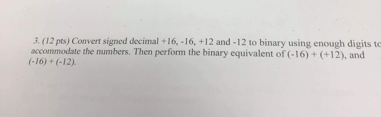 Solved 3. (12 pts) Convert signed decimal +16, -16, +12 and | Chegg.com