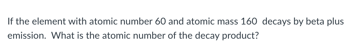 Solved If the element with atomic number 60 and atomic mass | Chegg.com