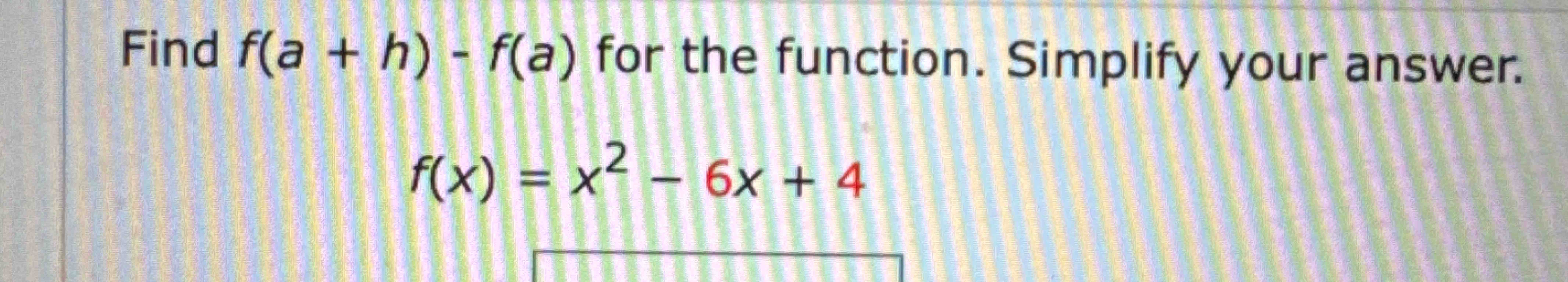 Solved Find f(a+h)-f(a) ﻿for the function. Simplify your | Chegg.com