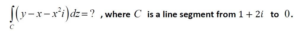 ∫C(y−x−x2i)dz=?, where C is a line segment from 1+2i | Chegg.com