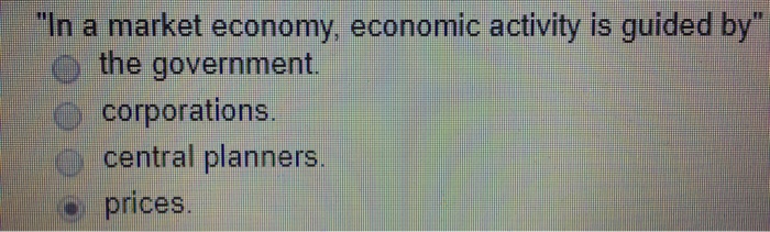 Solved "In a market economy, economic activity is guided by" | Chegg.com