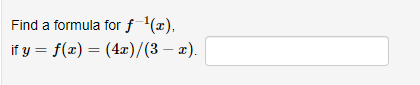 Solved Find a formula for f−1(x) if y=f(x)=(4x)/(3−x). | Chegg.com