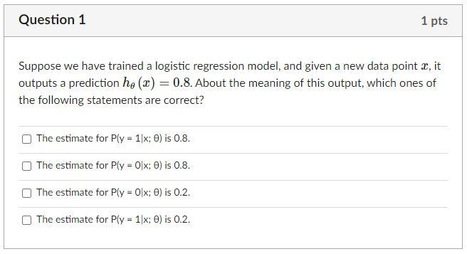 Solved Question 1 1 pts Suppose we have trained a logistic | Chegg.com