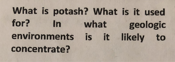 Solved What is potash? What is it used for? In what geologic | Chegg.com