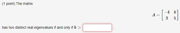 Solved (1 point) The matrix A=[−43k5] has two distinct real | Chegg.com