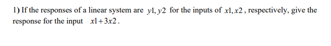 Solved are 1) If the responses of a linear system response | Chegg.com
