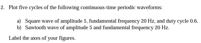 Solved 2. Plot five cycles of the following continuous-time | Chegg.com