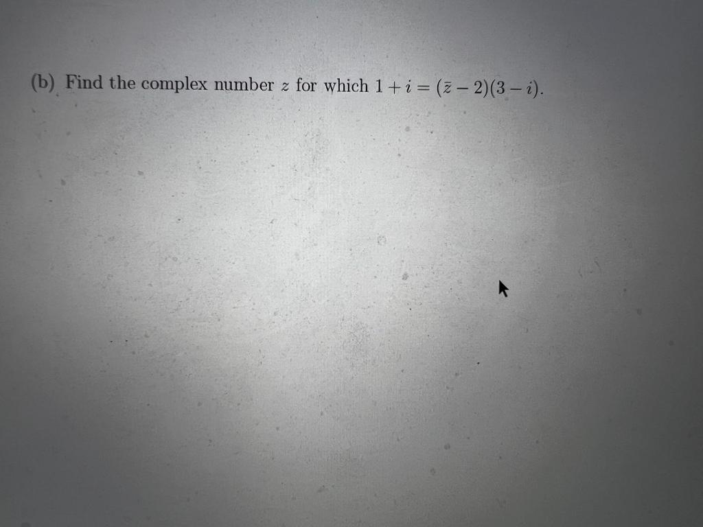 Solved (b) Find the complex number z for which | Chegg.com
