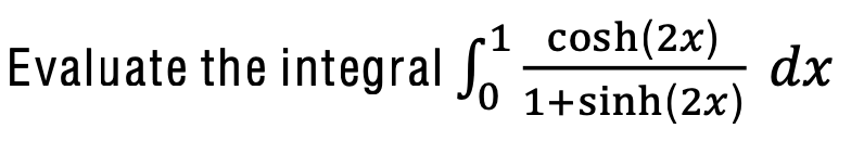 Solved Evaluate the integrals 1 cosh(2x) 1+sinh(2x) dx | Chegg.com