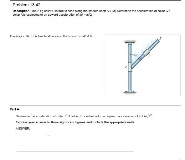 Solved Description: The 2−kg collar C is free to slide along | Chegg.com