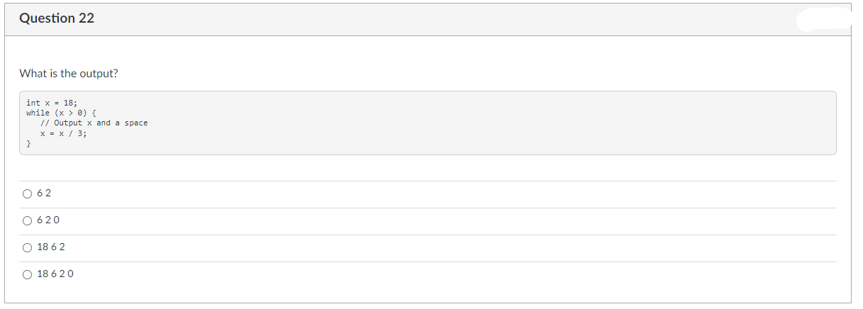 Solved Question 22 What is the output? int x = 18; while (x | Chegg.com