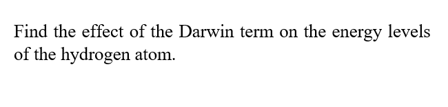 Solved Find The Effect Of The Darwin Term On The Energy