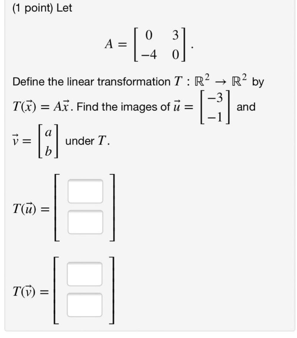Solved (1 point) Let 0 3 A -4 0 Define the linear | Chegg.com