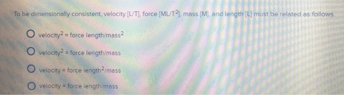 Solved To be dimensionally consistent, velocity [L/T], force | Chegg.com