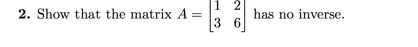 Solved 2 2. Show that the matrix A = has no inverse. co | Chegg.com