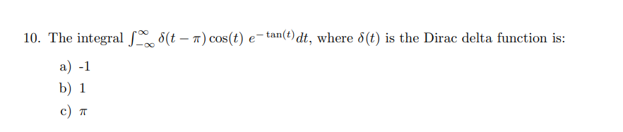 Solved 10. The integral ∫−∞∞δ(t−π)cos(t)e−tan(t)dt, where | Chegg.com