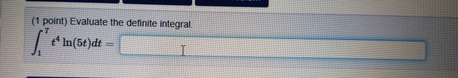 Solved (1 point) Evaluate the definite integral + In(5t)dt | Chegg.com