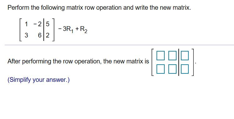 Solved Perform the following matrix row operation and write | Chegg.com