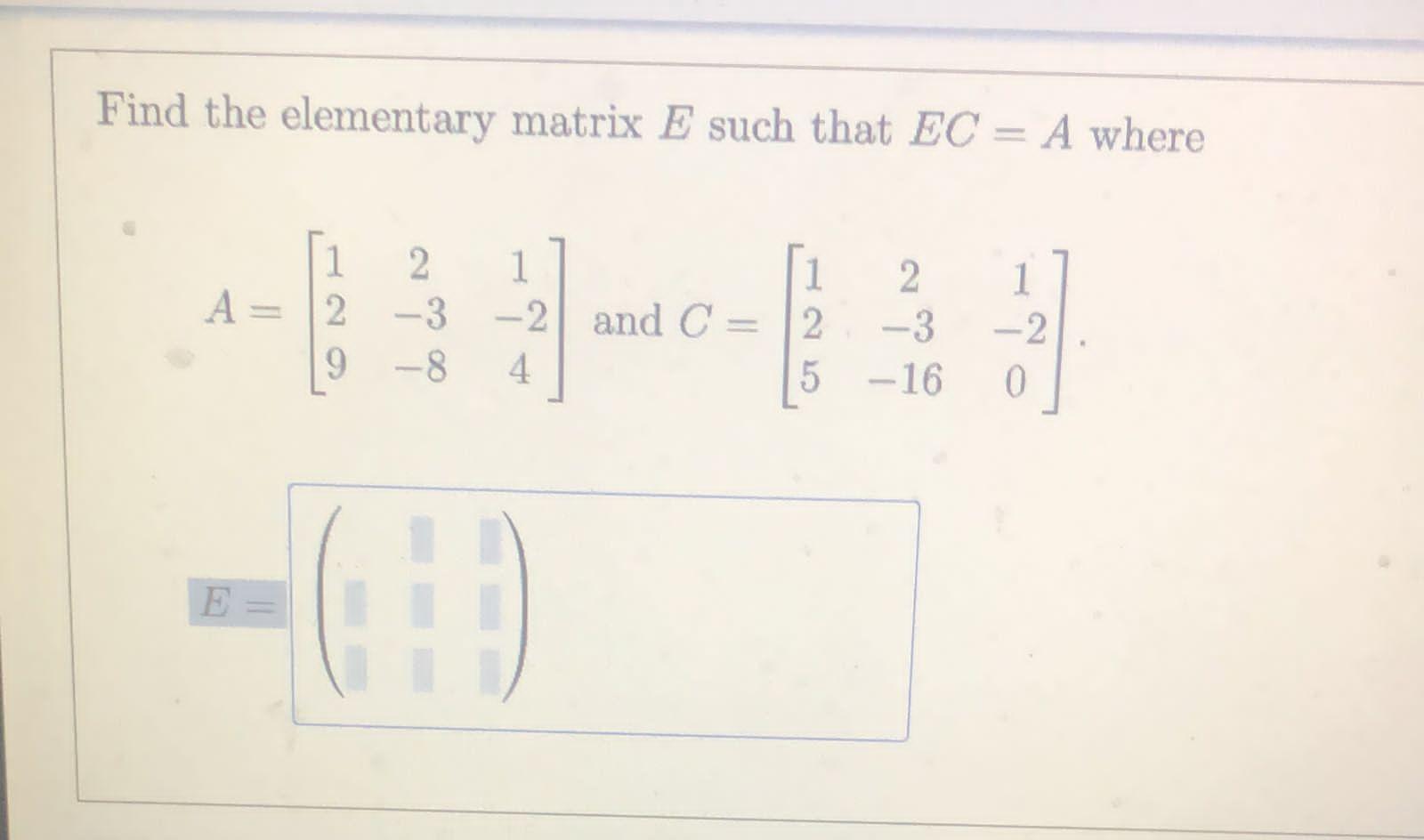 Solved Find the elementary matrix E such that EC = A where 1 | Chegg.com