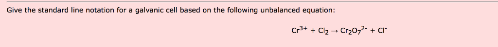 Solved Give the standard line notation for a galvanic cell | Chegg.com