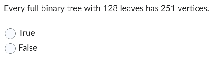 Solved Every full binary tree with 128 leaves has 251 | Chegg.com