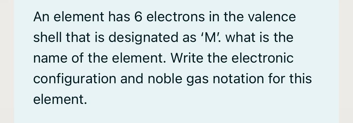 Solved An element has 6 electrons in the valence shell that | Chegg.com