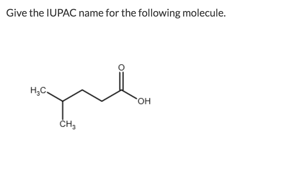Solved Give the IUPAC name for the following molecule. H3C | Chegg.com