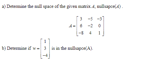 Solved a) Determine the null space of the given matrix A, | Chegg.com